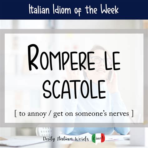 Italian Idiom Rompere Le Scatole To Annoy Get On Someones Nerves