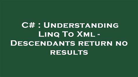 C Understanding Linq To Xml Descendants Return No Results Youtube