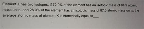 Solved Element X Has Two Isotopes If 72 0 Of The Chegg