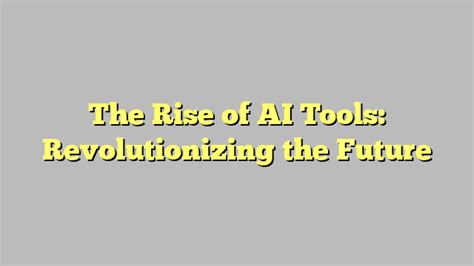 The Rise Of Ai Tools Revolutionizing The Future Gossip Ticket