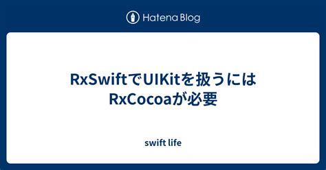 rxswiftでuikitを扱うにはrxcocoaが必要 swift life