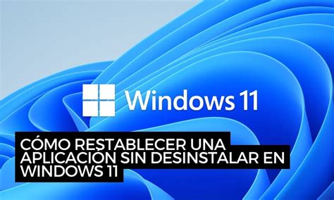 Cómo restablecer una aplicación sin desinstalar en Windows 11