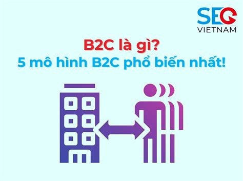 B C là gì Top mô hình B C phổ biến nhất hiện nay