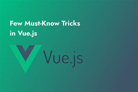 Few Must Know Tricks In Vuejs These Are Some Tricks I Often Use In