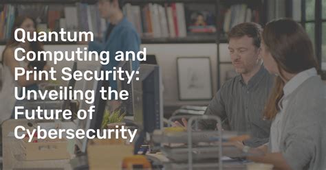 Quantum Computing And Print Security Unveiling The Future Of Cybersecurity