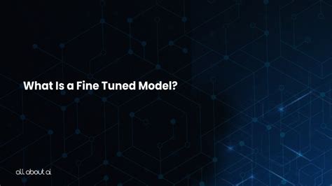 What Is A Fine Tuned Model All About Ai