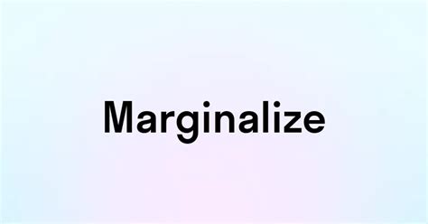 Marginalize — перевод транскрипция произношение и примеры