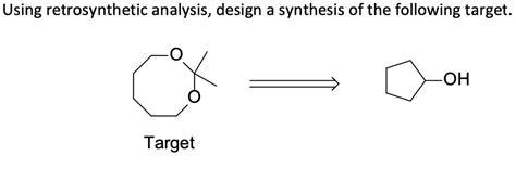 SOLVED Using Retrosynthetic Analysis Design A Synthesis Of The Following Target OH Target