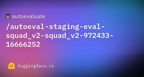 Autoevaluate Autoeval Staging Eval Squad V Squad V Datasets At Hugging Face