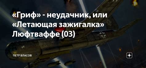 «Гриф неудачник или «Летающая зажигалка Люфтваффе 03 Петр