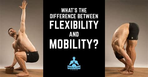 Mobility Vs Flexibility Whats The Difference Man Flow Yoga