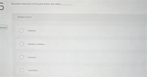 Solved Reactant Molecules Of Enzyme Action Are
