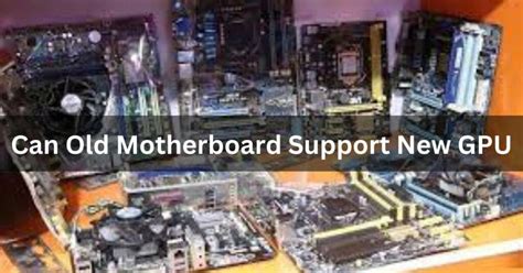 Can Old Motherboard Support New Gpu Ultimate Guide 2024
