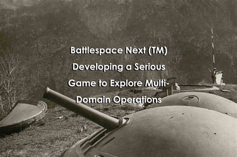 Battlespace Next Tm Developing A Serious Game To Explore Multi Domain