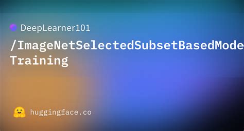 deeplearner101 imagenetselectedsubsetbasedmodel training · hugging face