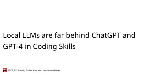 Local Llms Are Far Behind Chatgpt And Gpt 4 In Coding Skills Bens Bites