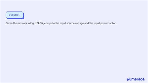 Solvedgiven The Network In Fig P 985 Compute The Input Source