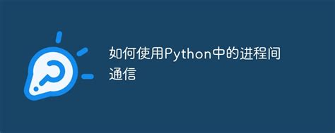如何使用python中的进程间通信 Python教程 Php中文网