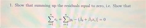 Solved Show That Summing Up The Residuals Equal To Zero Chegg Com