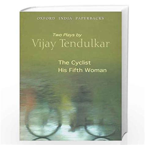 The Cyclist And His Fifth Woman Two Plays By Vijay Tendulkar Oxford