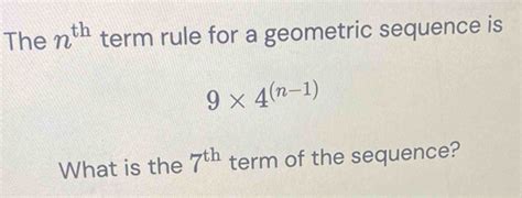 Solved The N Th Term Rule For A Geometric Sequence Is N