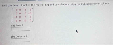 Solved Find The Determinant Of The Matrix Expand By Cofactors Using