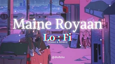 Maine Royaan Slowed And Reverd Tanveer Evan ♪♪♪ Lofi Song