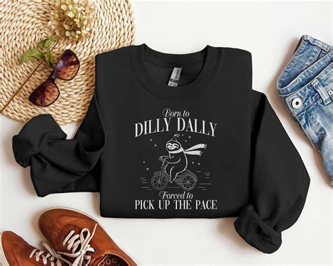 Born To Dilly Dally Forced To Pick Up The Pace Cute Trendy Sweatshirt