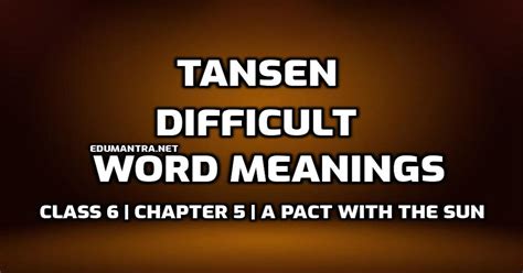Hard Words Tansen Difficult Words In English With Hindi Meaning A Pact With The Sun Class 6