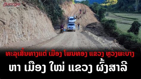 ຄວາມຄືບໜ້າ ໂຄງການທະລຸເສັ້ນທາງແຕ່ ເມືອງ ໂພນທອງ ແຂວງ ຫຼວງພະບາງ ຫາ ເມືອງ ໃໝ່ ແຂວງ ຜົ້ງສາລີ