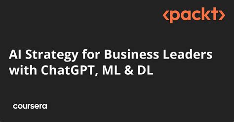 Ai Strategy For Business Leaders With Chatgpt Ml And Dl Coursera