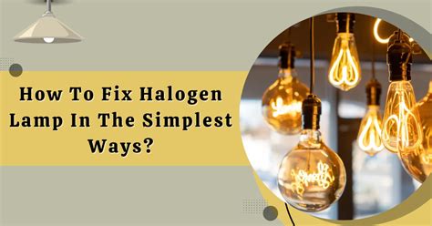 How To Fix Halogen Lamp A Detailed Guide