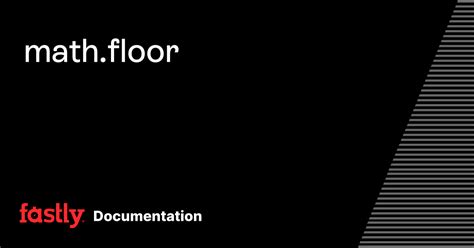 Math Floor Fastly Documentation