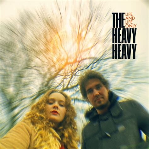 Life And Life Only The Heavy Heavy