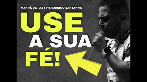 Use A Sua FÉ ManhÃ De Paz Prrodrigo Santanna Youtube