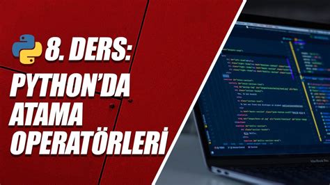 Python Dersleri 8 Pythonda Atama Operatörleri Youtube