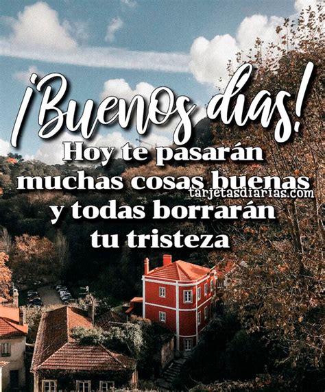 Hoy Te PasarÁn Muchas Cosas Buenas Y Todas BorrarÁn Tu Tristeza