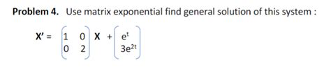 Solved Problem 4 Use Matrix Exponential Find General Chegg Com
