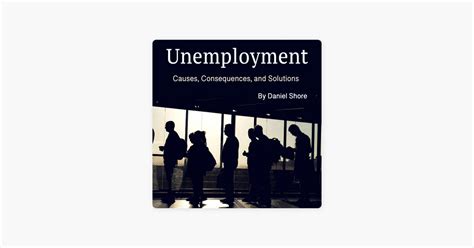 ‎unemployment Causes Consequences And Solutions Unabridged On