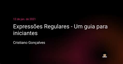 Expressões Regulares Um Guia Para Iniciantes Cristiano Gonçalves
