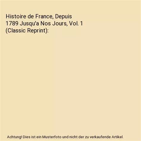 HISTOIRE DE FRANCE Depuis 1789 Jusqu A Nos Jours Vol 1 Classic Reprint Hen EUR 26 38