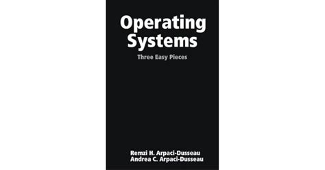 Operating Systems Three Easy Pieces By Remzi H Arpaci Dusseau