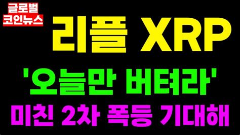 리플 Xrp 엑스알피 긴급속보 오늘만 버텨라 미친 2차 폭등 기대해 Youtube