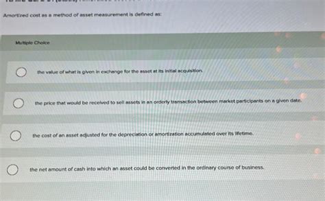 Solved Amortized Cost As A Method Of Asset Measurement Is