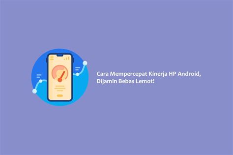 Cara Mempercepat Kinerja HP Android Dijamin Bebas Lemot Hallo GSM