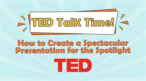 Ted Talk Time How To Create A Spectacular Presentation For The Spotlight Learningmole