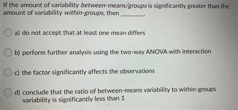 Solved If The Amount Of Variability Between Meansgroups Is