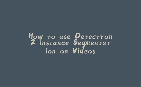 How to use Detectron2 Instance Segmentation on Videos - 拾光赋