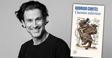 Rodrigo Cortés Publica ‘cuentos Telúricos “si Algo Llevo Mal Como