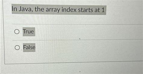Solved In Java The Array Index Starts At 1TrueFalse Chegg